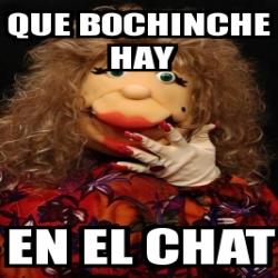 Meme Personalizado - QUE BOCHINCHE HAY EN EL CHAT - 1047980