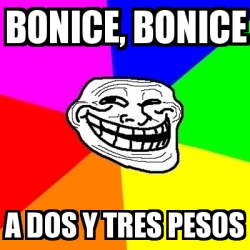 Meme Troll - Bonice, bonice a dos y tres pesos - 1048612