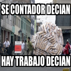 Meme Personalizado - se contador decian hay trabajo decian - 1049071
