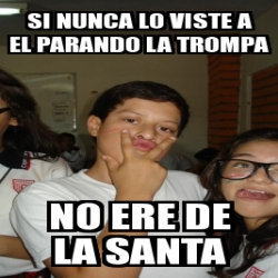 Meme Personalizado - si nunca lo viste a el parando la trompa no ere de ...