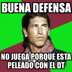 Meme Sergio Ramos - buena defensa no juega porque esta peleado con el ...