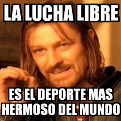 Meme Boromir - la lucha libre es el deporte mas hermoso del mundo - 1408890