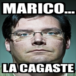 Meme Personalizado - marico... la cagaste - 1409260