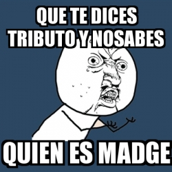 Meme Y U No - que te dices tributo y nosabes quien es madge - 1421183