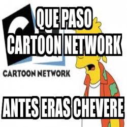 Meme Personalizado - que paso cartoon network antes eras chevere - 1424679