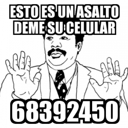 Meme Ay Si - esto es un asalto deme su celular 68392450 - 1436518