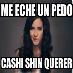 Meme Personalizado - Me eche un pedo cashi shin querer - 1439188