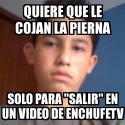 Meme Personalizado - quiere que le cojan la pierna solo para "salir" en ...