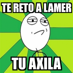 Meme Challenge Accepted - te reto A lamer tu axila - 1445522