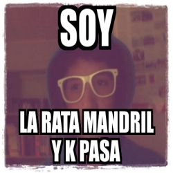Meme Personalizado - soy la rata mandril y k pasa - 1446400