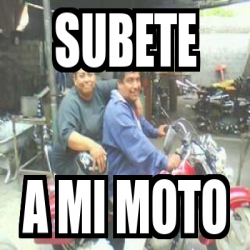 Meme Personalizado - subete a mi moto - 1448633