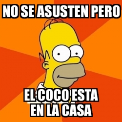 Meme Homer - no se asusten pero el coco esta en la casa - 1449254