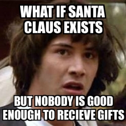 Meme Keanu Reeves - WHAT IF SANTA CLAUS EXISTS BUT NOBODY IS GOOD ...