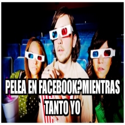 Meme Personalizado - pelea en facebook?mientras tanto yo - 1454397