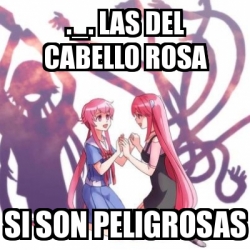 Meme Personalizado - ._. LAS DEL Cabello rosa si son peligrosas - 1457052