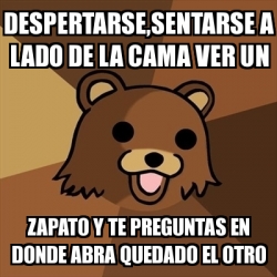 Meme Pedobear - despertarse,sentarse a lado de la cama ver un zapato y ...