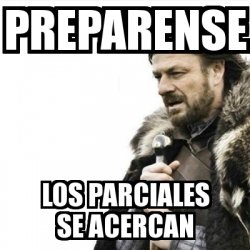 Meme Prepare Yourself - PREPARENSE LOS PARCIALES SE ACERCAN - 1469521
