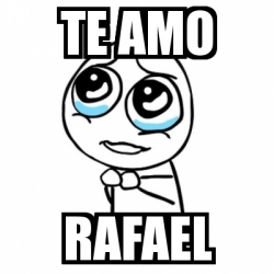 Meme Por favor - te amo rafael - 1478897