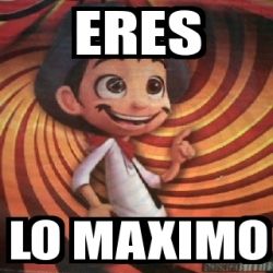 Meme Personalizado - eres lo maximo - 1479136