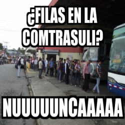 Meme Personalizado - Â¿FILAS EN LA COMTRASULI? NUUUUUNCAAAAA - 1479748