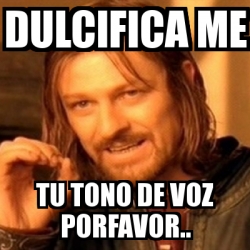 Meme Boromir - DULCIFICA ME tu tono de voz porfavor.. - 1482559