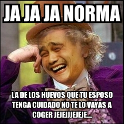 Meme Yao Wonka - ja ja ja norma la de los huevos que tu esposo tenga ...