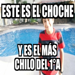 Meme Personalizado - este es el choche y es el mÃ¡s chilo del 1Â°A ...