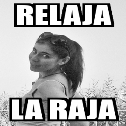 Meme Personalizado - RELAJA LA RAJA - 1485055