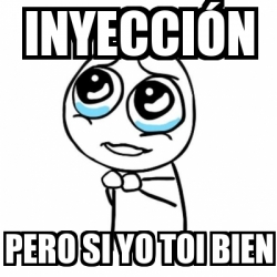 Meme Por favor - INYECCIÃ“N pero si yo toi bien - 1490889