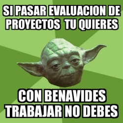 Meme Yoda - si pasar evaluacion de proyectos tu quieres con benavides ...