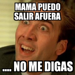 Meme No me digas - mama puedo salir afuera .... no me digas - 1493625