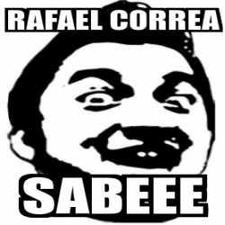 Meme Personalizado - rafael correa sabeee - 1052154