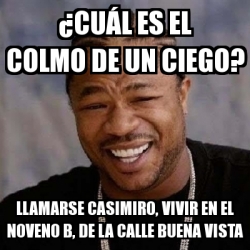 Meme Yo Dawg - Â¿CuÃ¡l es el colmo de un ciego? Llamarse Casimiro ...