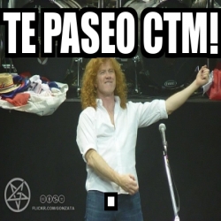 Meme Personalizado - TE PASEO CTM! . - 1058982