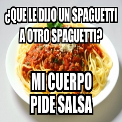 Meme Personalizado - Â¿Que le dijo un spaguetti a otro spaguetti? mi ...