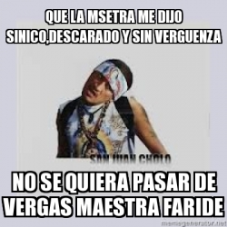 Meme Personalizado - que la msetra me dijo sinico,descarado y sin ...