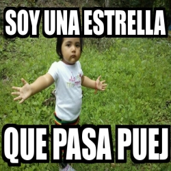 Meme Personalizado - Soy una estrella que pasa puej - 1503564