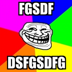 Meme Troll - fgsdf dsfgsdfg - 1507015