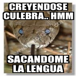 Meme Personalizado - creyendose culebra.. hmm sacandome la lengua - 1507991