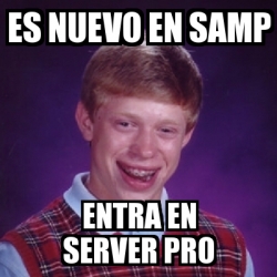 Meme Bad Luck Brian - ES NUEVO EN SAMP ENTRA EN SERVER PRO - 1513747