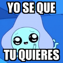 Meme Personalizado - Yo se que tu quieres - 1516860