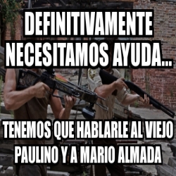 Meme Personalizado - definitivamente necesitamos ayuda... tenemos que ...