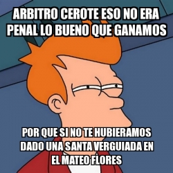 Meme Futurama Fry - Arbitro cerote eso no era penal lo bueno que ...