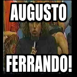 Meme Personalizado - AUGUSTO FERRANDO! - 1526186