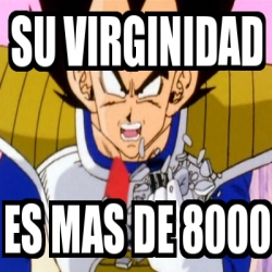 Meme Personalizado - su virginidad es mas de 8000 - 1527732