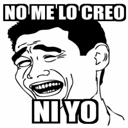 Meme Personalizado - No me lo creo Ni yo - 1529112