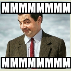 Meme Mr Bean - mmmmmmmm mmmmmmmm - 1530745