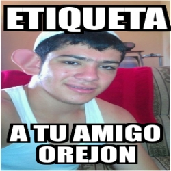 Meme Personalizado - etiqueta a tu amigo orejon - 1530795
