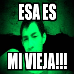 Meme Personalizado - esa es mi vieja!!! - 1537616