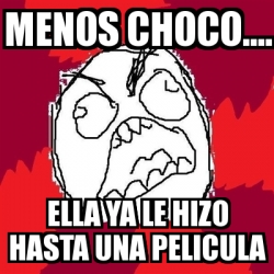 Meme Rage FU - menos choco.... Ella ya le hizo hasta una pelicula - 1539080